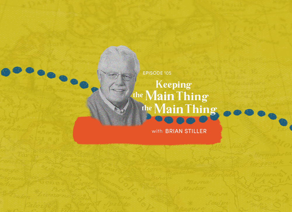 105: Keeping the Main Thing the Main Thing (with Brian Stiller ...